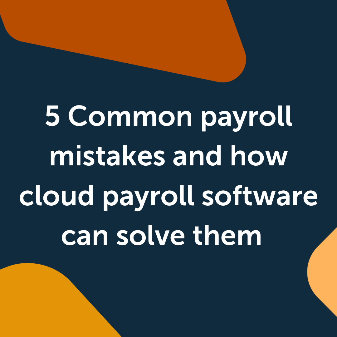 5 payroll mistakes and how cloud payroll software fixes them